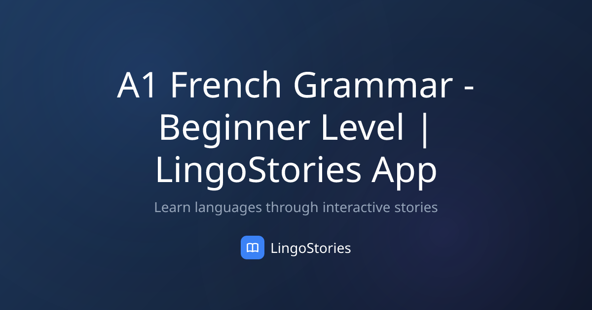 A1 French Grammar - Beginner Level | LingoStories App