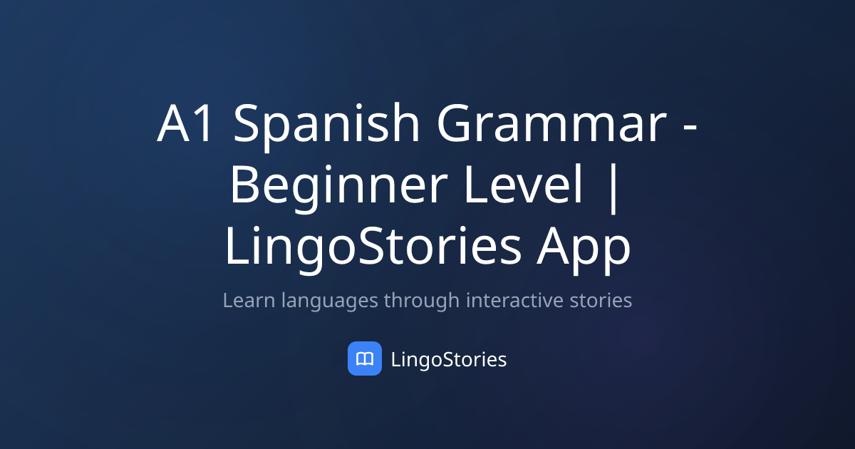 A1 Spanish Grammar - Beginner Level | LingoStories App