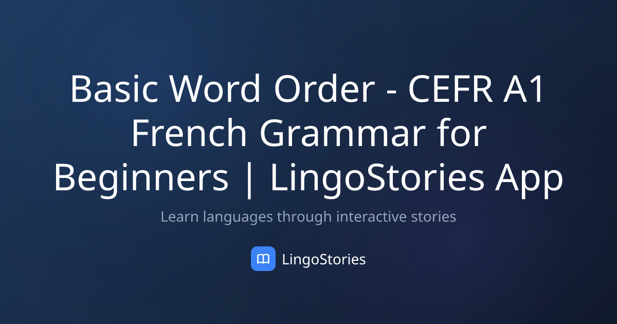 Basic Word Order - CEFR A1 French Grammar for Beginners | LingoStories App