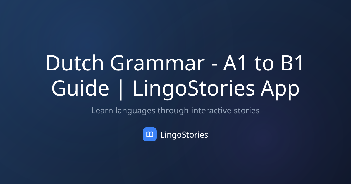 Dutch Grammar - A1 to B1 Guide | LingoStories App