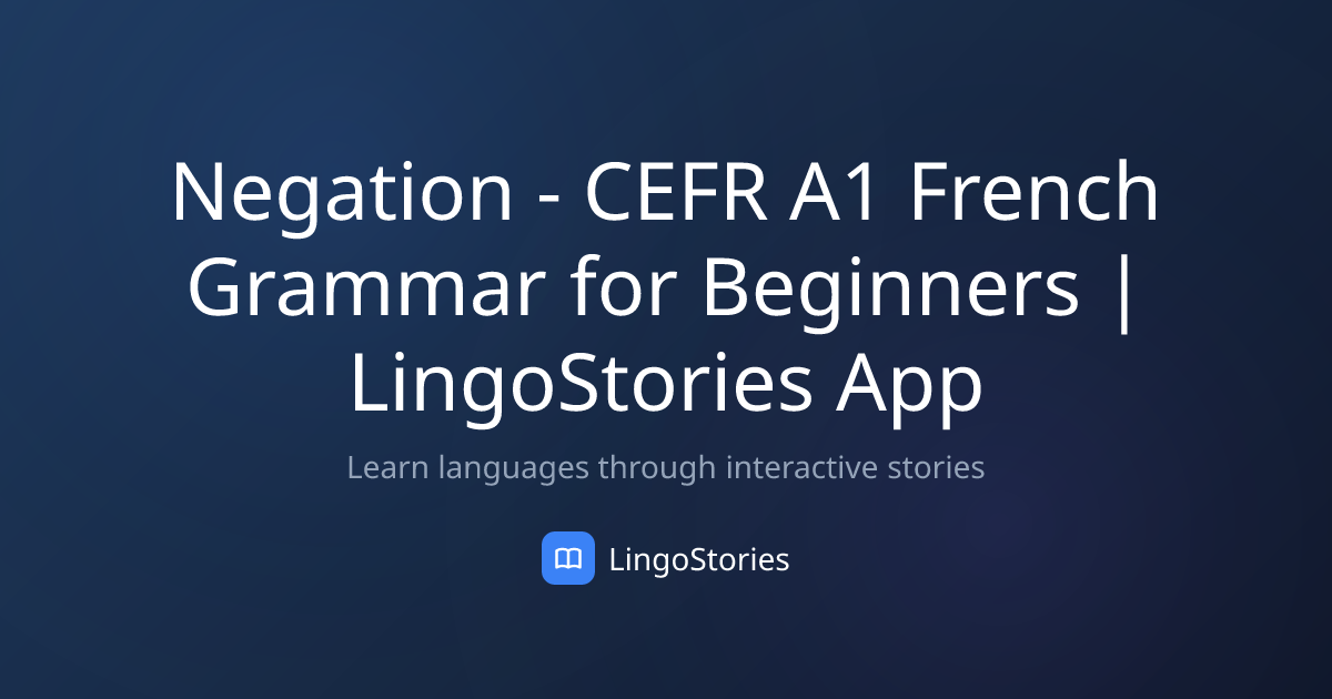 Negation - CEFR A1 French Grammar for Beginners | LingoStories App