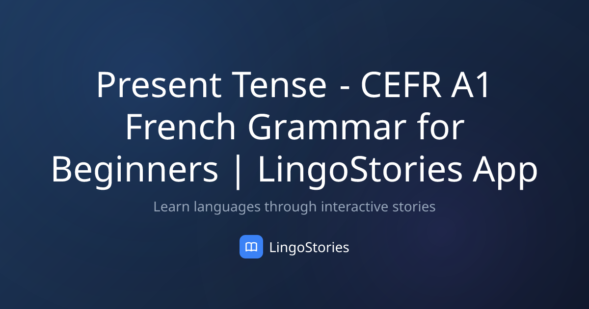 Present Tense - CEFR A1 French Grammar for Beginners | LingoStories App