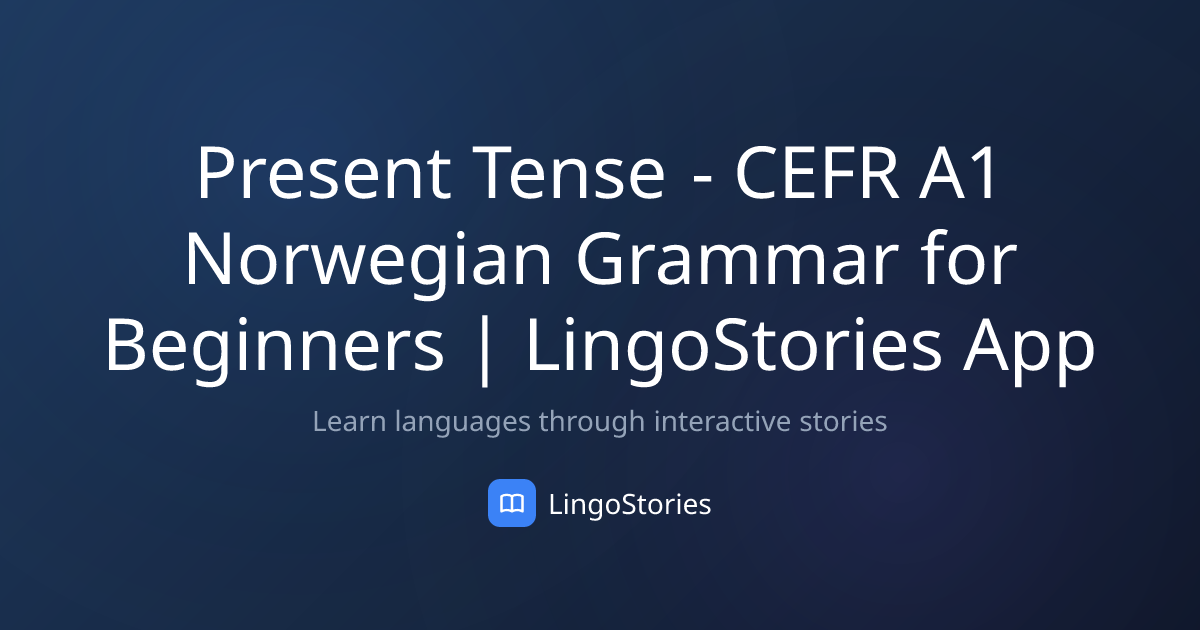 Present Tense - CEFR A1 Norwegian Grammar for Beginners | LingoStories App